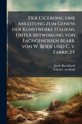 Cicerone; eine Anleitung zum Genuss der Kunstwerke Italiens. Unter Mit ...