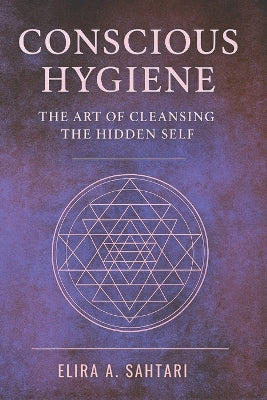 CONSCIOUS HYGIENE The Art of Cleansing the Hidden Self. How Inner Clea ...