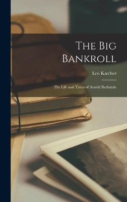 Big Bankroll; the Life and Times of Arnold Rothstein - Exclusive Books ...