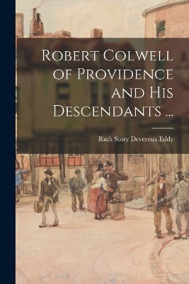 Robert Colwell of Providence and His Descendants ... - Exclusive Books ...