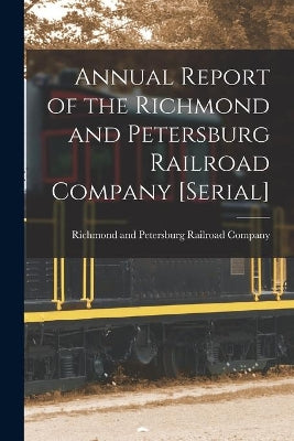Annual Report of the Richmond and Petersburg Railroad Company [serial ...