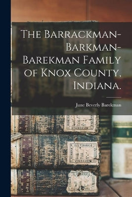 Barrackman-Barkman-Barekman Family of Knox County, Indiana. - Exclusive ...
