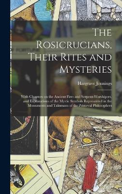 Rosicrucians, Their Rites and Mysteries; With Chapters on the Ancient ...